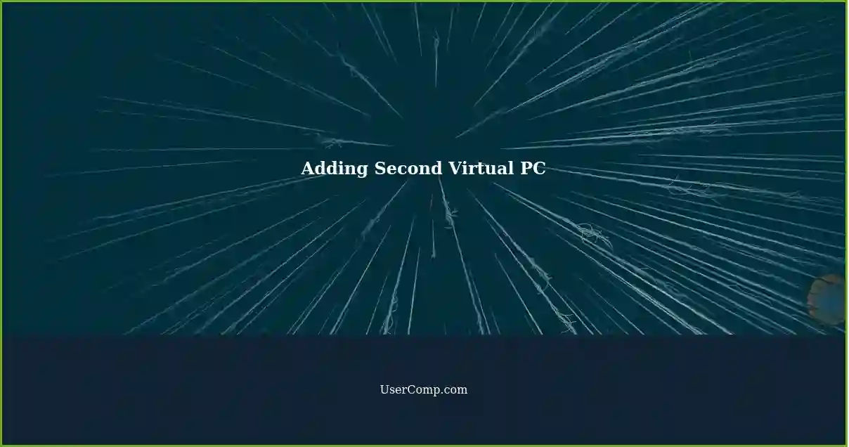 Troubleshooting: Adding a Second Virtual PC to Run Alongside Main PC