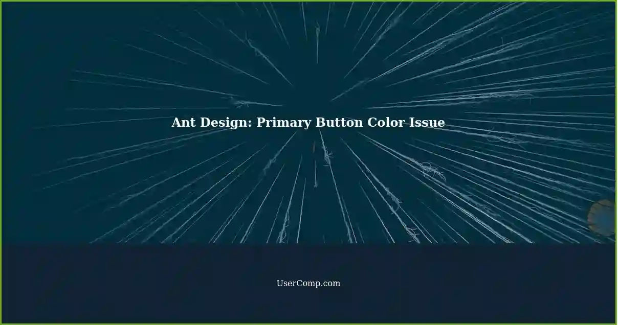 Issue with Ant Design: Primary Button Background Color Not Reflecting ... Issue with Ant Design: Primary Button Background Color Not Reflecting ...