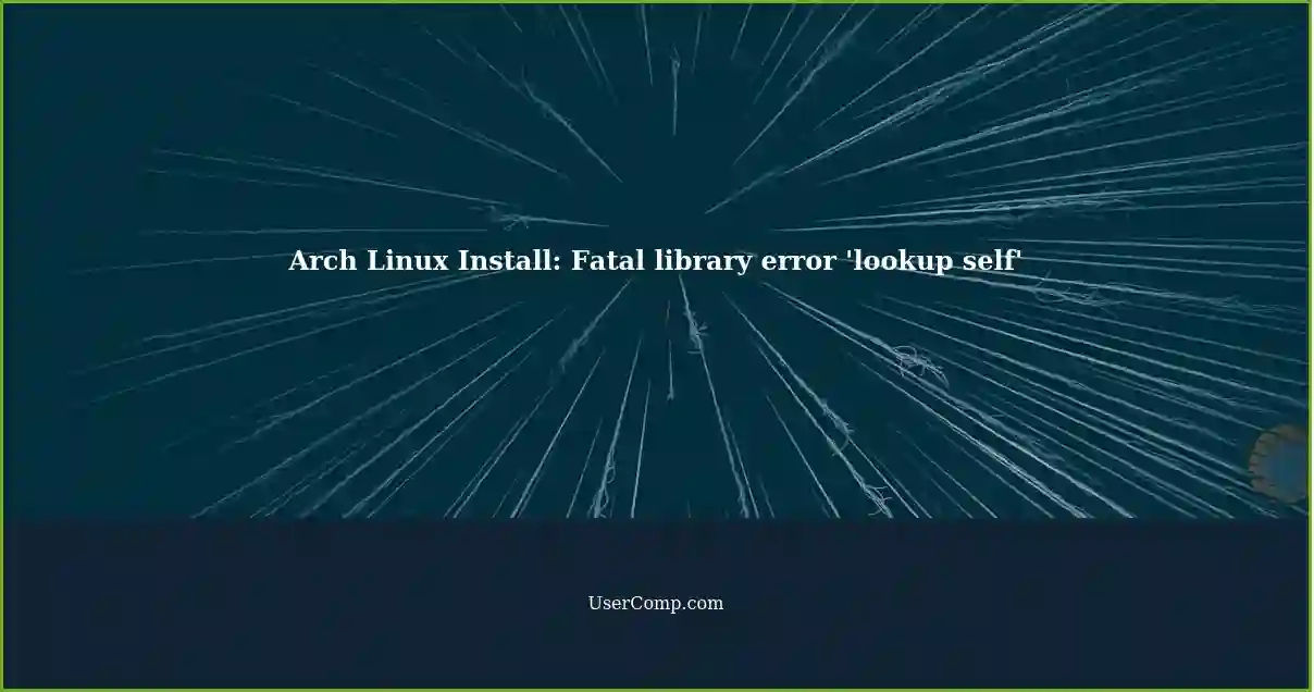 Troubleshooting 'Fatal library error: lookup self' during Pacstrap in Arch Linux Installation