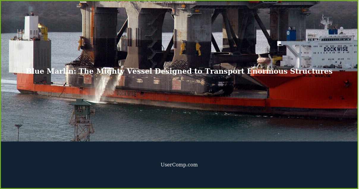 Blue Marlin: The Mighty Vessel Designed to Transport Enormous Structures