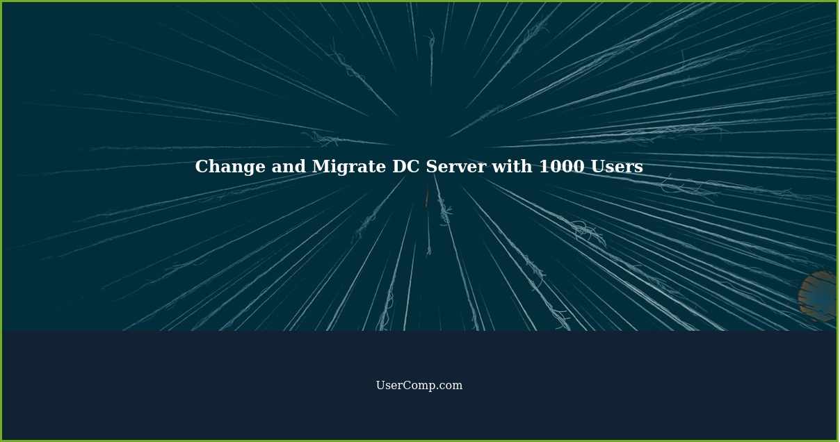How to Change and Migrate a DC Server with 1000 Users to a New Server