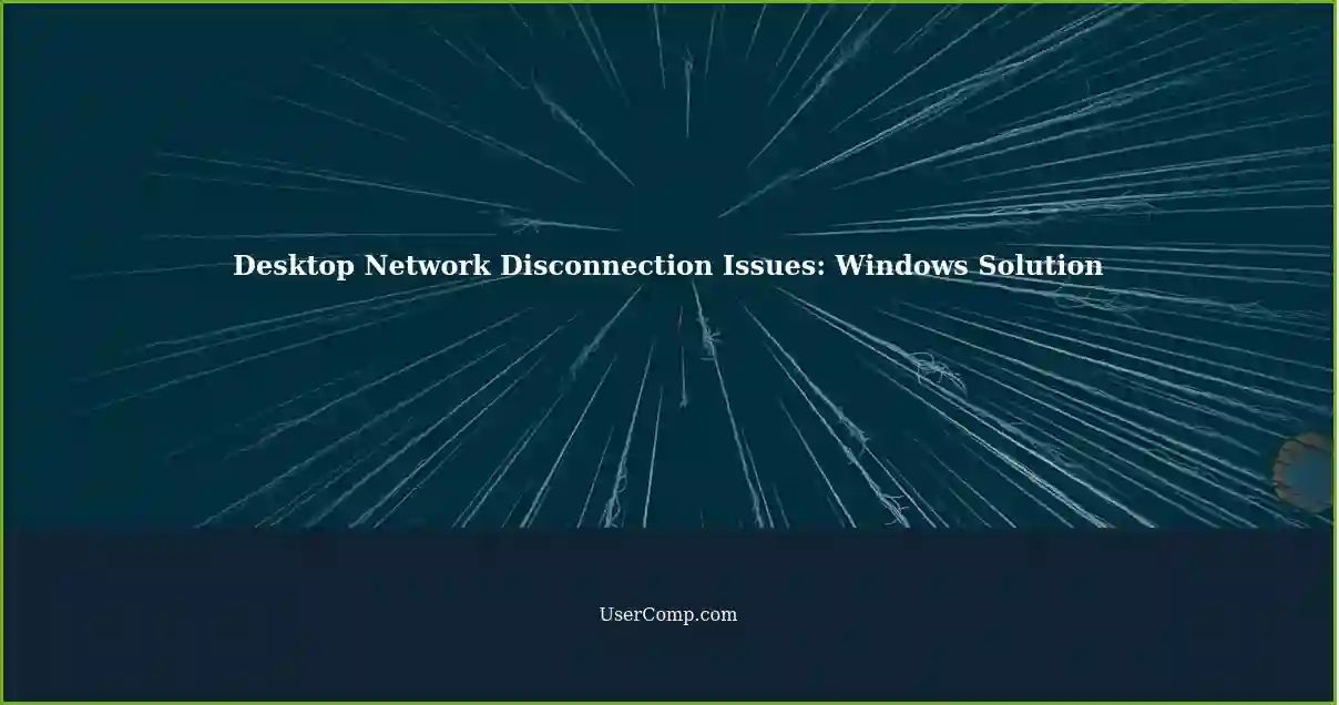 Desktop Network Disconnection Issues: A Fix for Windows Users