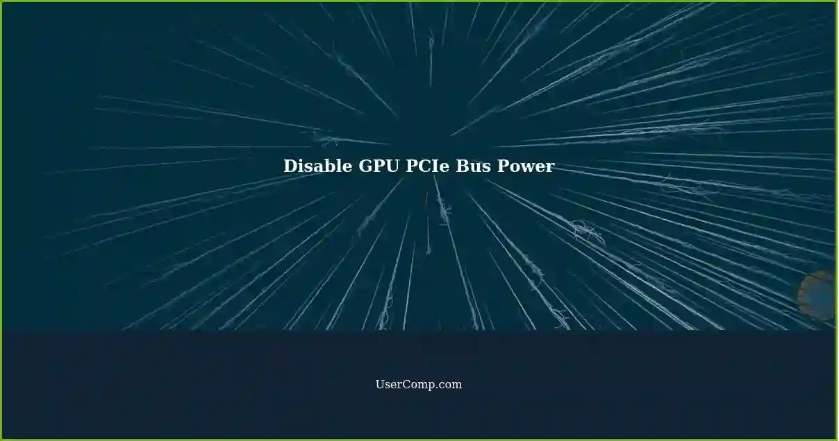 How to Disable GPU PCIe Bus Power for Power Savings