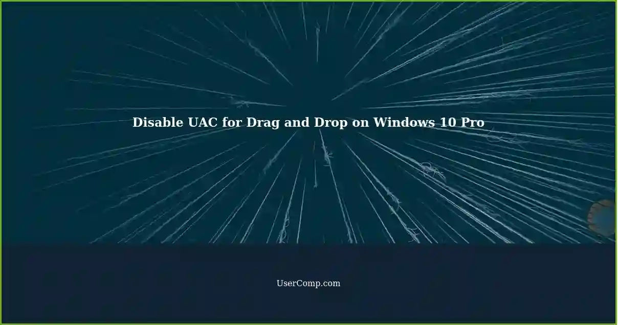 Get Drag and Drop Working Without Disabling UAC on Windows 10 Pro