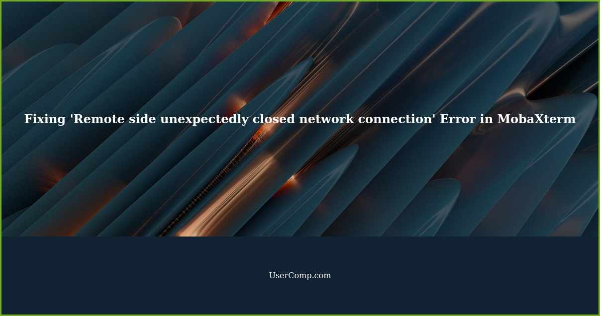 Troubleshooting Remote Side Unexpectedly Closed Network Connection Error In Mobaxterm