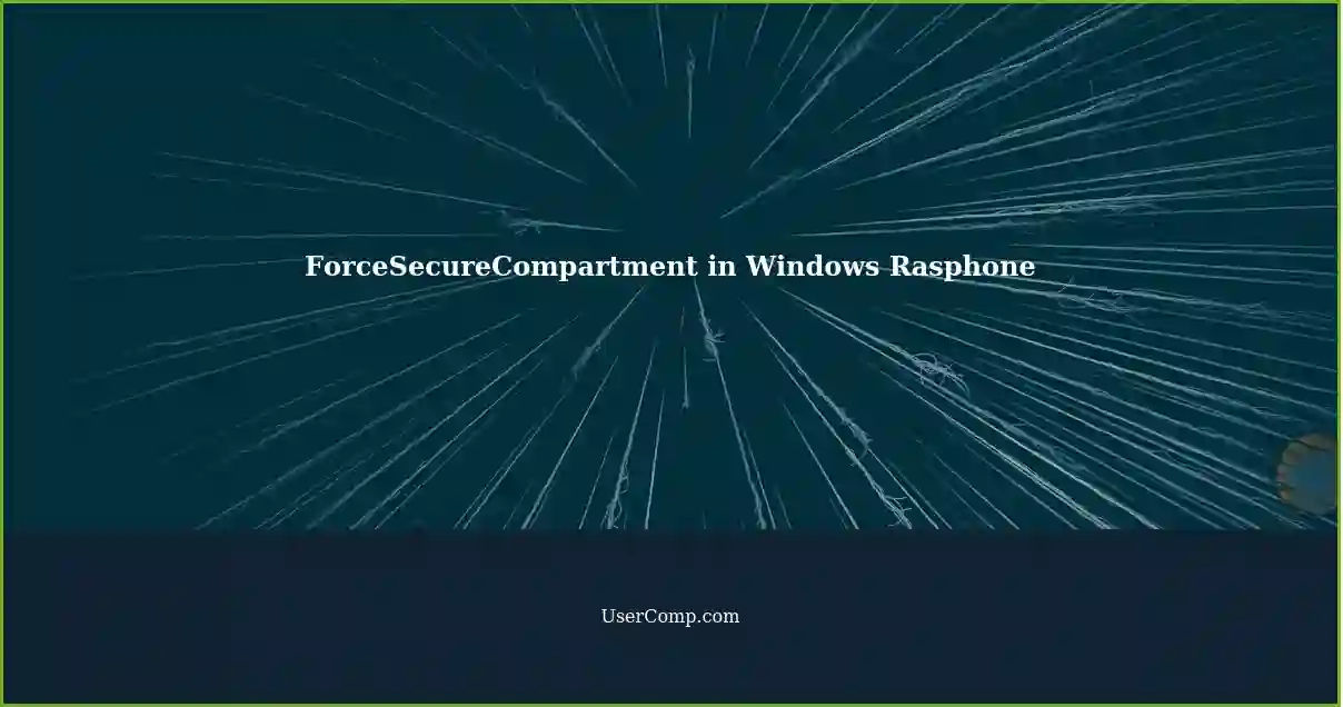 Understanding ForceSecureCompartment in Windows 11 Rasphone Configuration