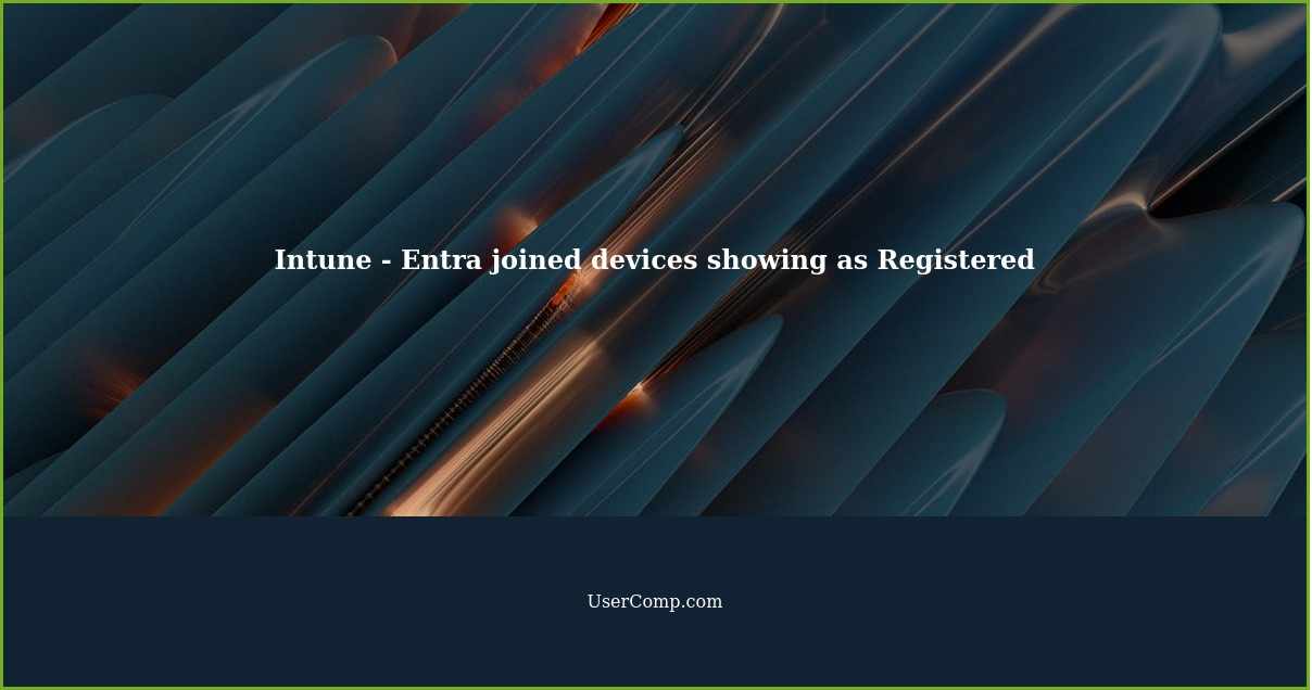 Intune - Entra joined devices showing as Registered