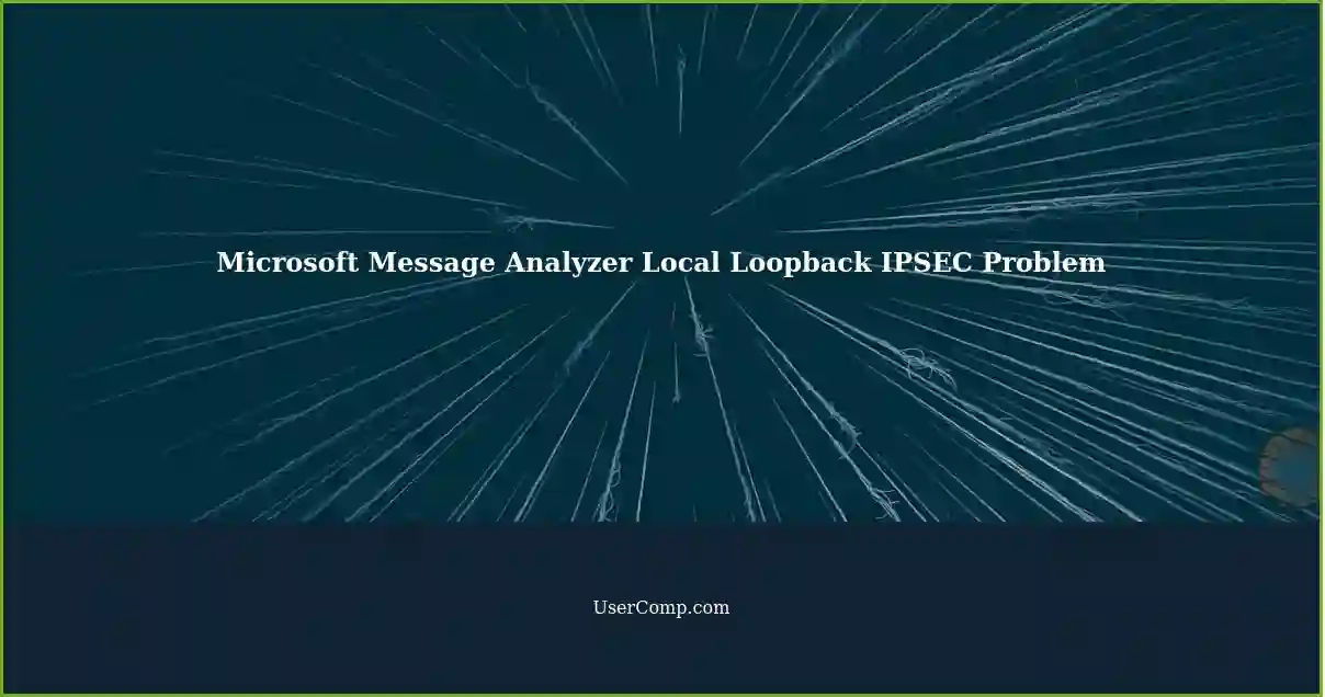 Microsoft Message Analyzer: Loopback Unencrypted IPSEC Issue on Local ...