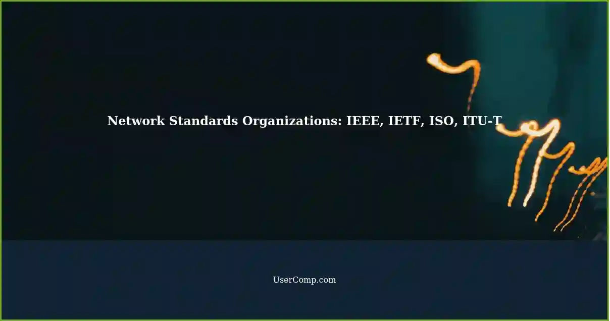 Primary Network Standards Organizations: IEEE, IETF, ISO, ITU-T