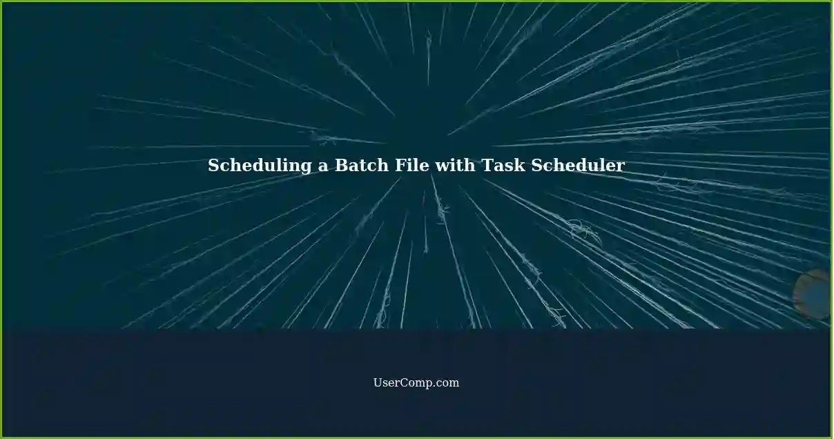 Scheduling A Task To Start A Batch File With Windows Task Scheduler