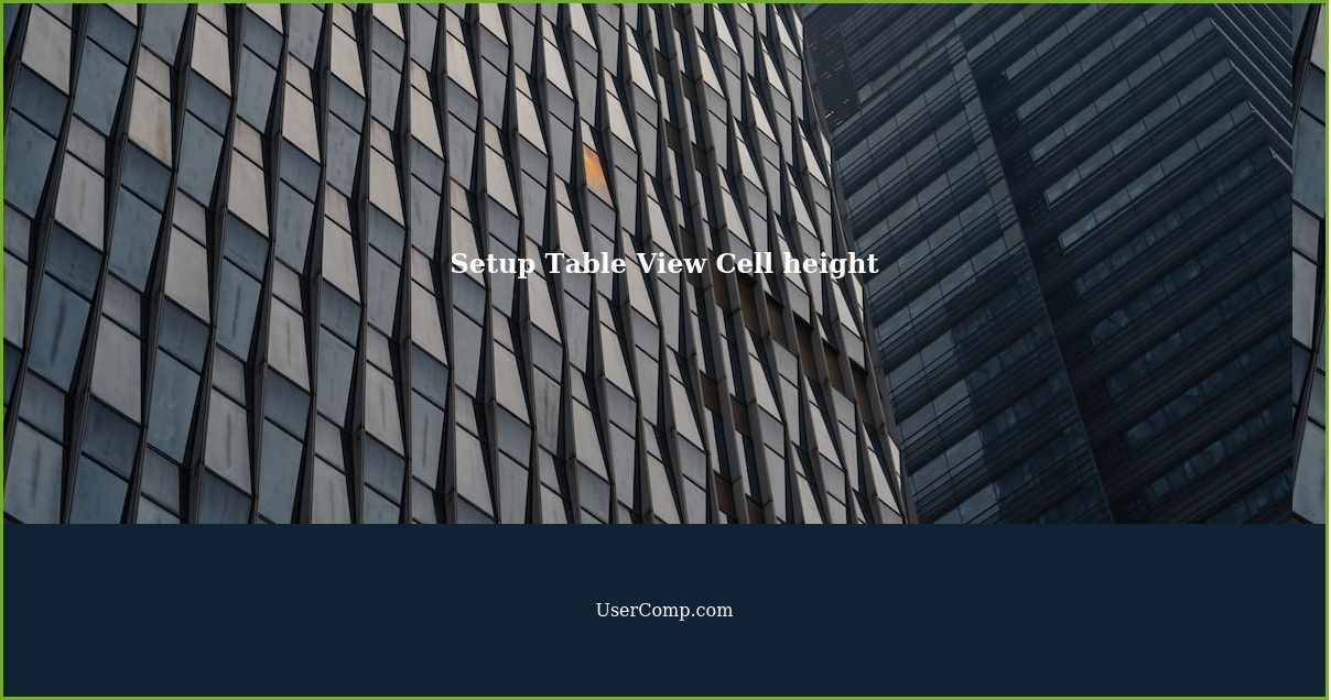 How to setup Table View Cell height properly? How to setup Table View Cell height properly?