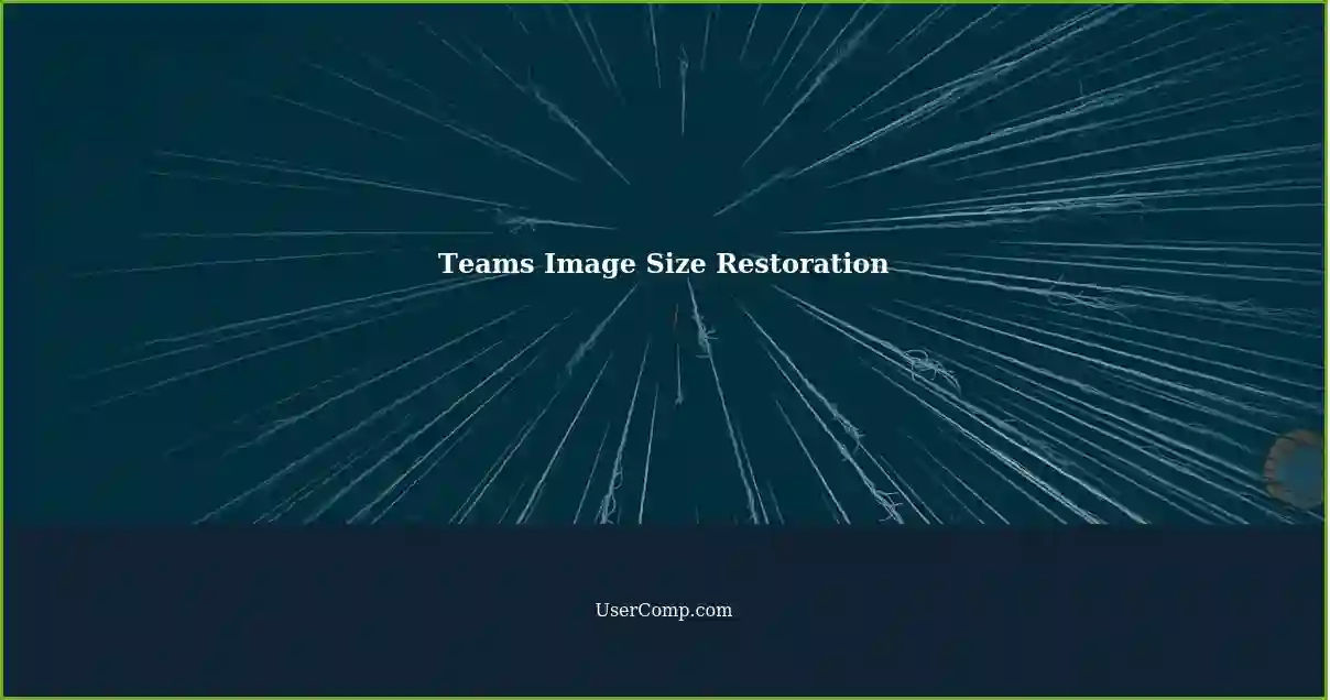 Teams Updates: Restored Image Sizes Differ After Recent Reboot
