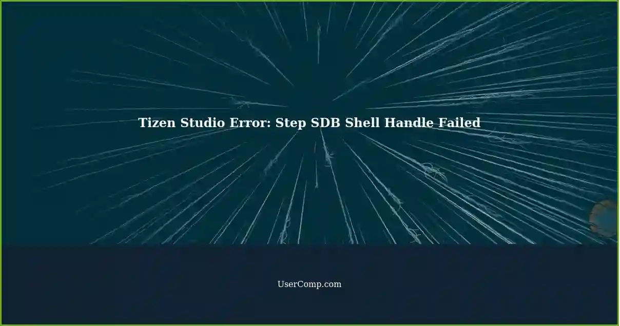 Troubleshooting Tizen Studio: Step SDB Shell Handle Failed Error Troubleshooting Tizen Studio: Step SDB Shell Handle Failed Error