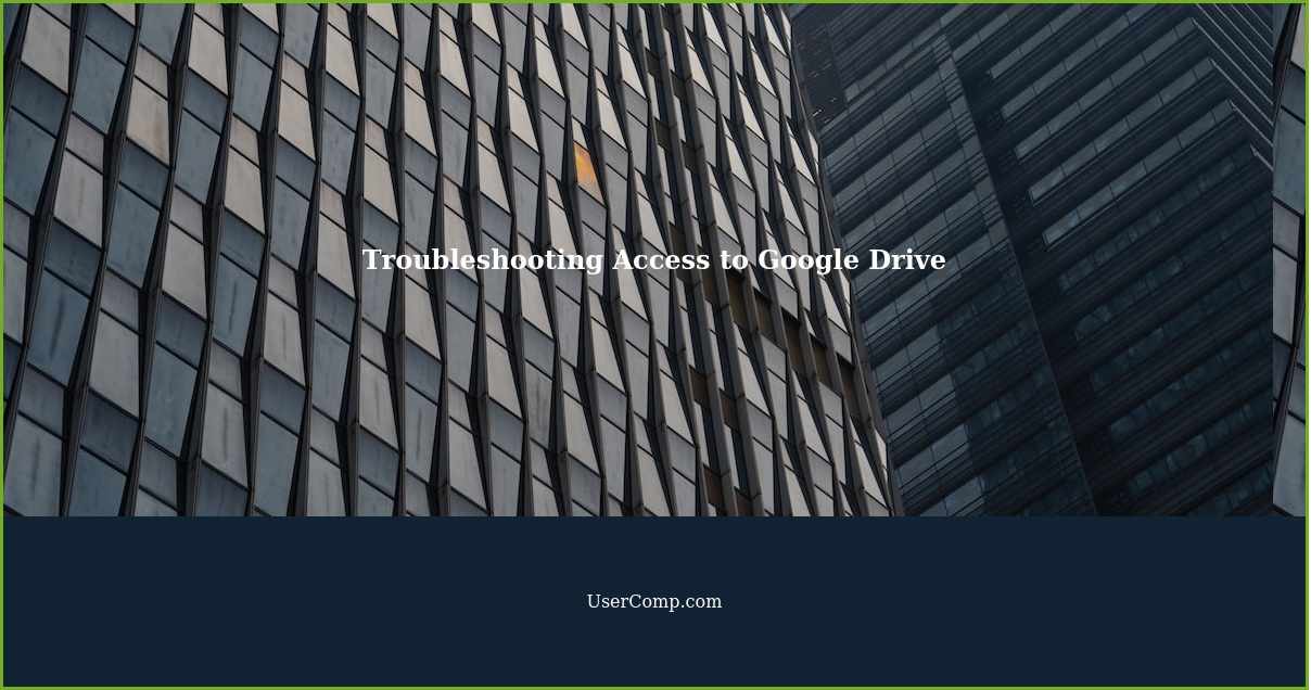 Access to Google Drive: Troubleshooting Tips and Solutions Access to Google Drive: Troubleshooting Tips and Solutions