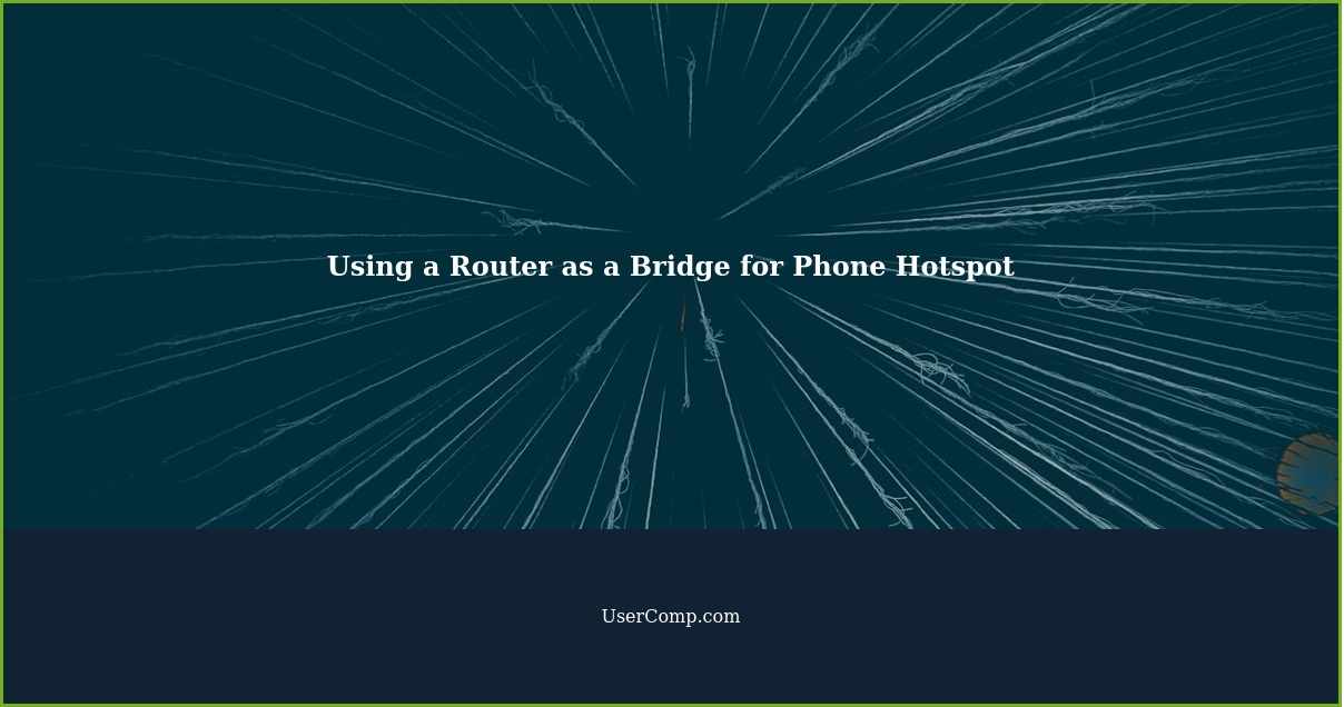 Using a Router as a Bridge for My Phone Hotspot and Other Devices