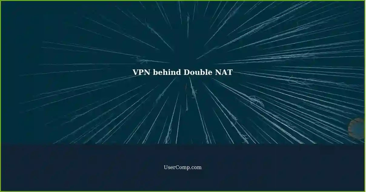 Connecting a VPN Behind Double NAT: A Comprehensive Guide