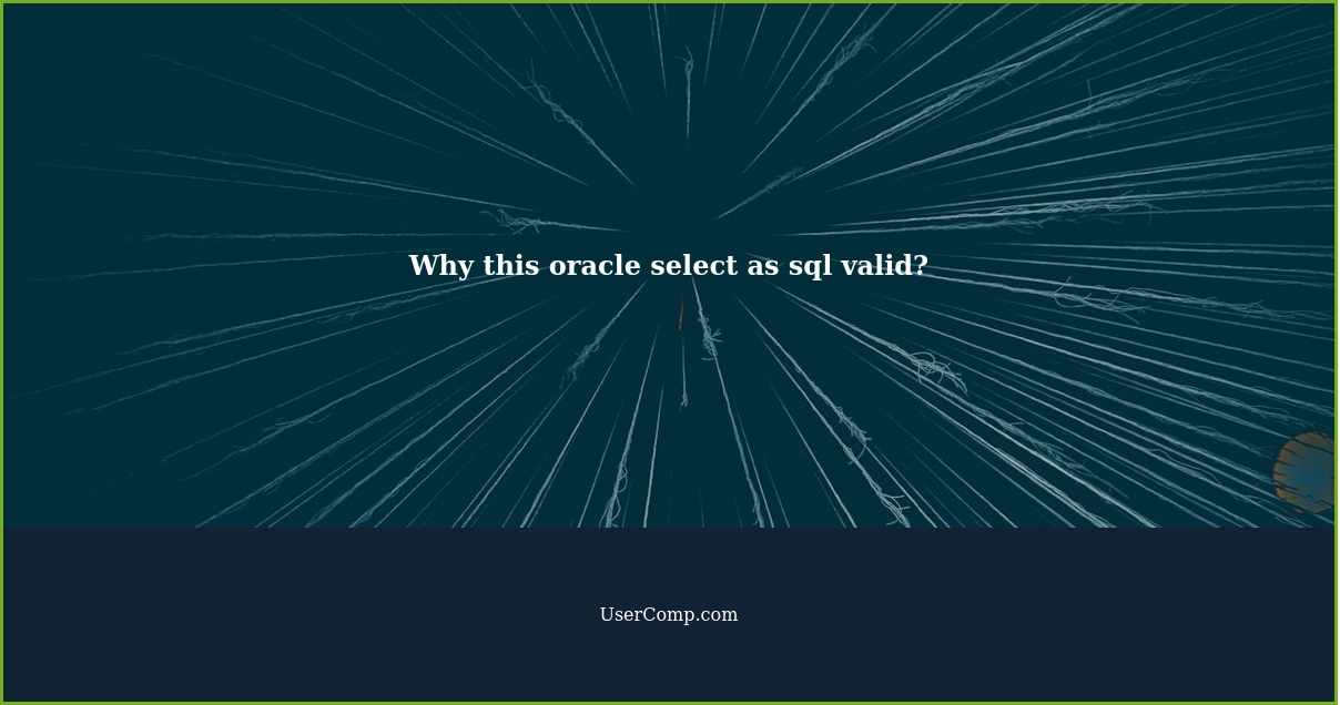 Why this oracle select as sql valid? Why this oracle select as sql valid?