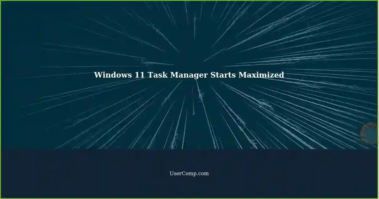 Windows 11 Pro: Task Manager Automatically Maximizes at Startup