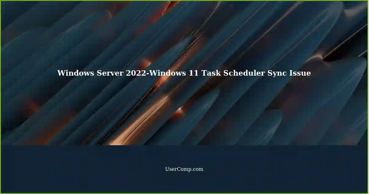 Windows Server 2022 and Windows 11: Task Scheduler Library Not Synced Properly with AD