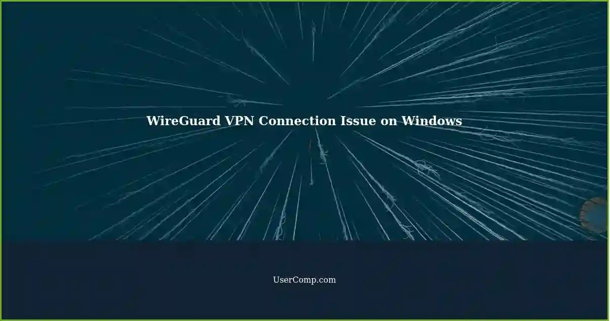 Unable to Connect to WireGuard VPN on Windows Laptop Unable to Connect to WireGuard VPN on Windows Laptop