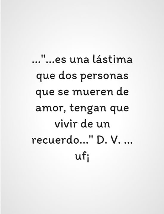 Frase #157007: ..."...es una lástima que dos personas que se mueren de ...