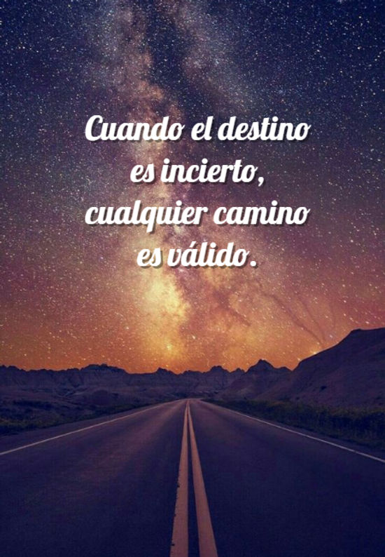 Frase #161644: Cuando el destino es incierto, cualquier camino es ...