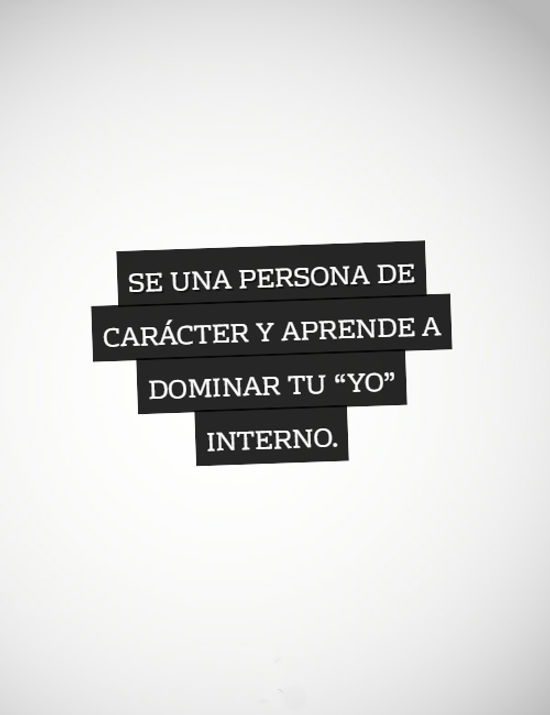 Frase #161871: Se una persona de carácter y aprende a dominar tu “yo ...