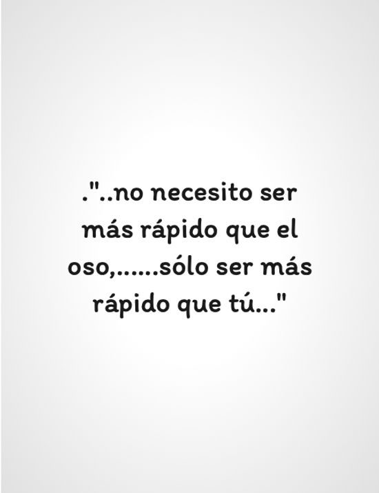 Frase #184603: ."..no necesito ser más rápido que el oso,......sólo ser ...
