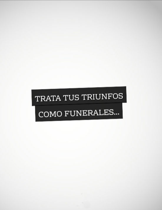 Frase #185011: Trata tus triunfos como funerales... – Crea Tu Frase
