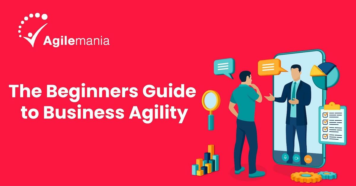 A Complete Guide to the What and Why of Business Agility - Agilemania