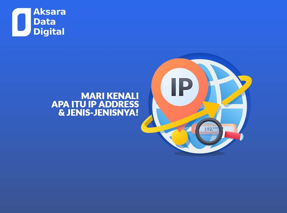 Yuk Kenali Apa Itu IP Address Dan Jenis jenisnya Aksaradata