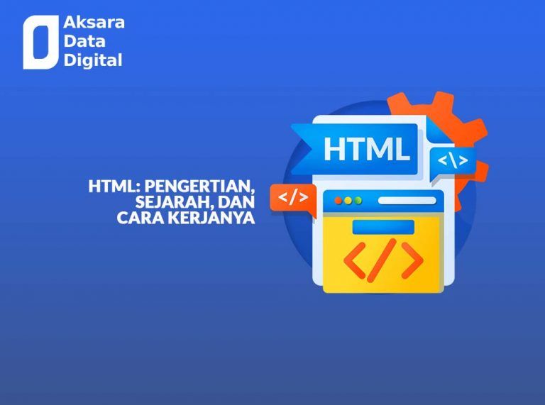 HTML: Pengertian, Sejarah, & Cara Kerjanya - Aksaradata