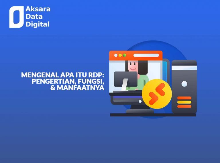 Apa Itu RDP? Pengertian, Fungsi, & Manfaatnya - Aksaradata