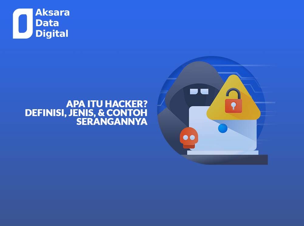 Apa Itu Hacker? Definisi, Jenis, & Contoh Serangannya - Aksaradata