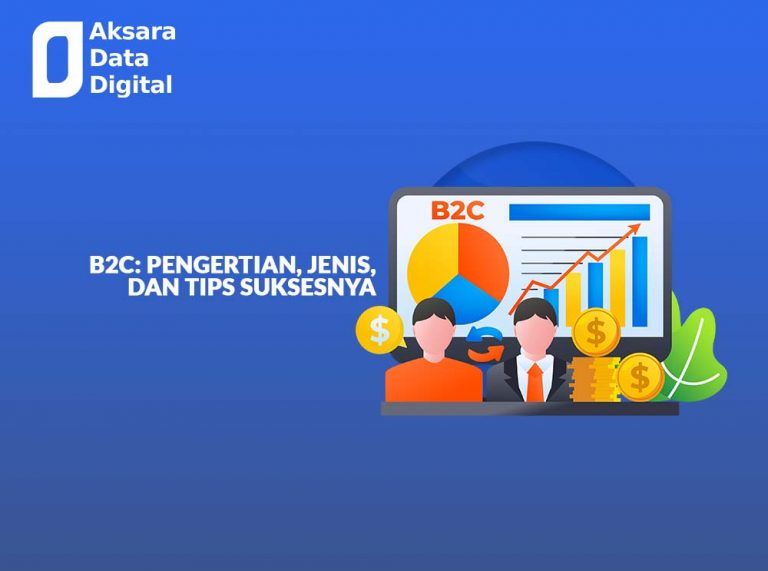 B2C: Pengertian, Jenis, dan Tips Suksesnya