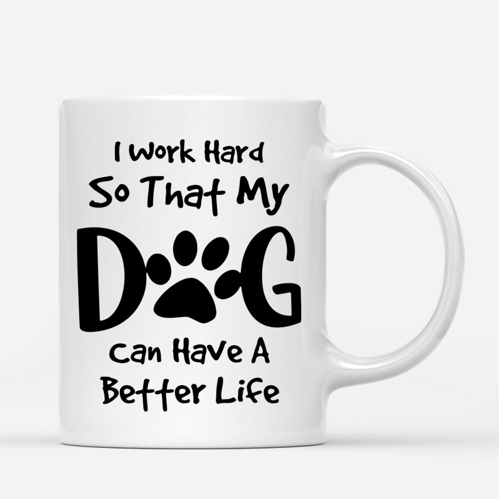 Personalized Dog Mug - I Work So Hard My Dogs Have a Better Life Mug
