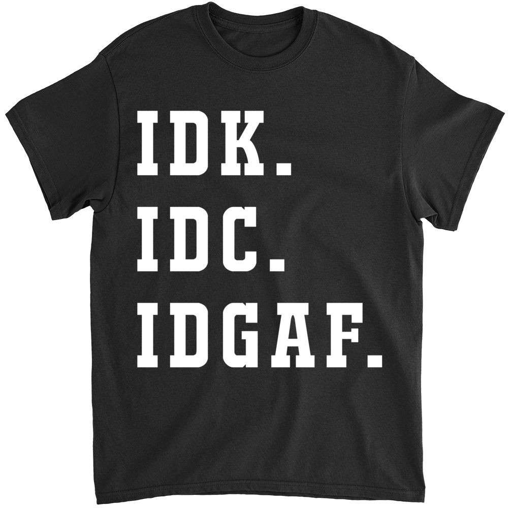 Funny Shirt - IDK IDC IDGAF - Personalized Shirt