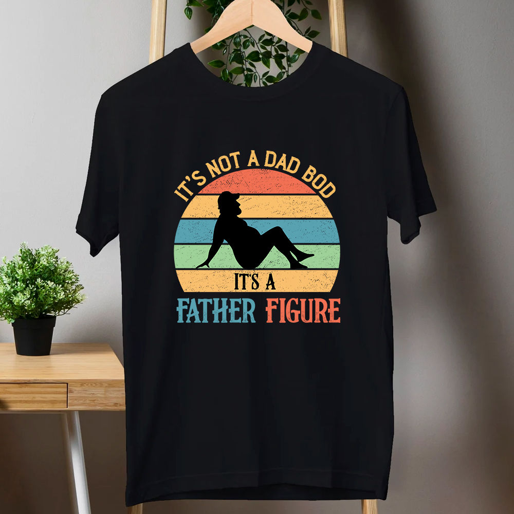Father's Day 2023 - It's Not A Dad Bod It's Father Figure Shirt, Funny ...