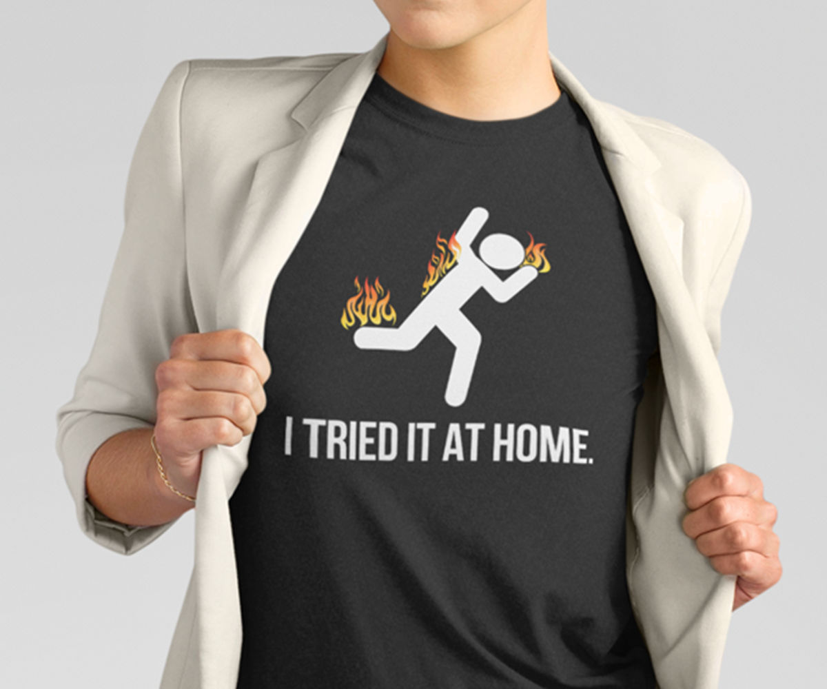 Funny Shirt - SCIENCE - I TRIED IT AT HOME - Shirt