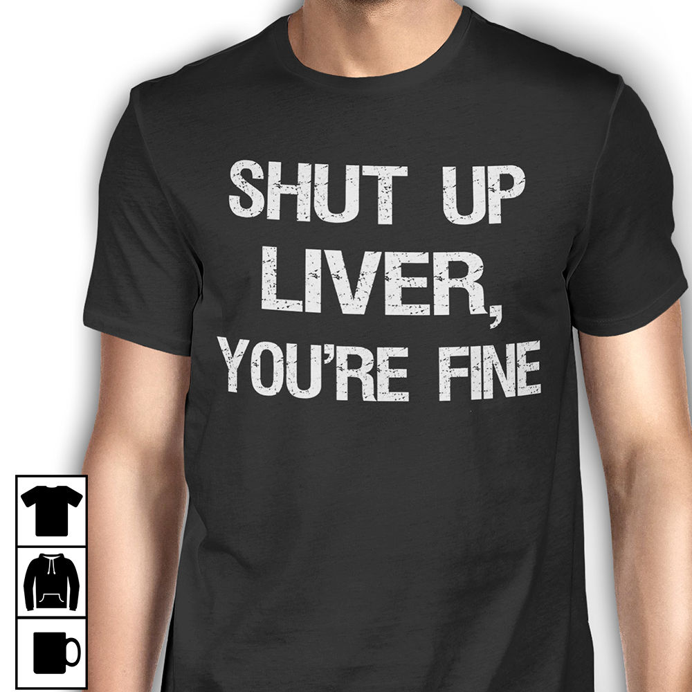 Funny Shirt Shut Up Liver Youre Fine Shirt