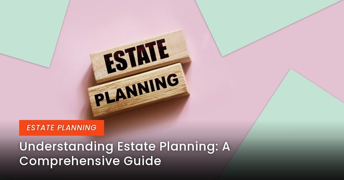 Understanding Estate Planning: A Comprehensive Guide