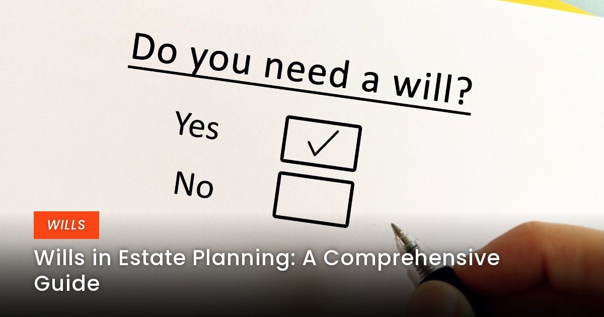 Wills in Estate Planning: A Comprehensive Guide