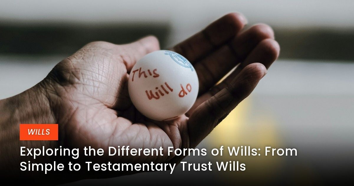 Guide to Different Types of Wills | From Simple to Testamentary Trusts