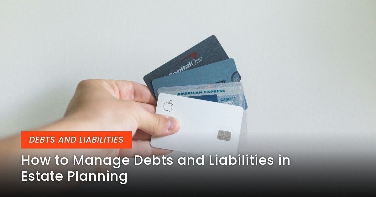 Estate Planning: Managing Debts and Liabilities Effectively