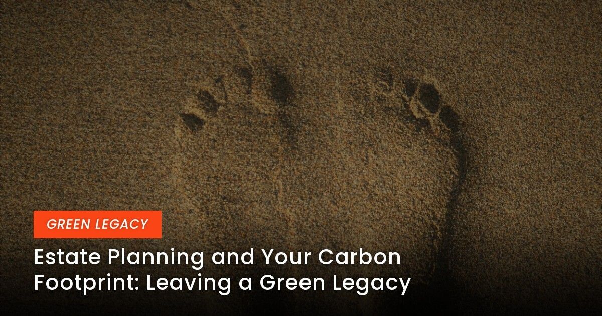 Estate Planning for a Green Legacy: Reduce Your Carbon Footprint