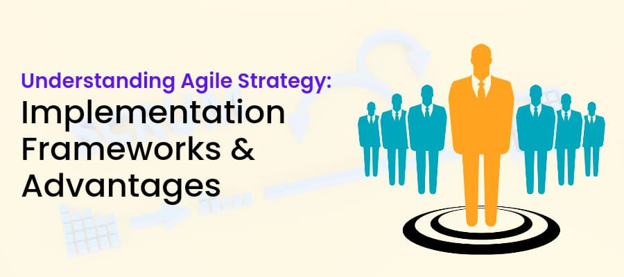 Understanding Agile Strategy: Implementation, Frameworks, and Advantages Understanding Agile Strategy: Implementation, Frameworks, and Advantages