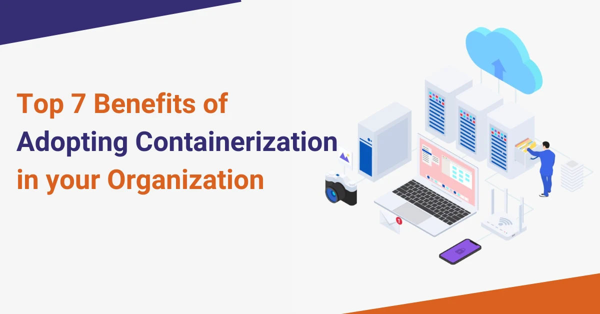 Top 7 Benefits of Adopting Containerization in your Organization