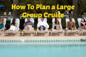 Planning a Group cruise: Video, Tips, Large Group Cruise Deals