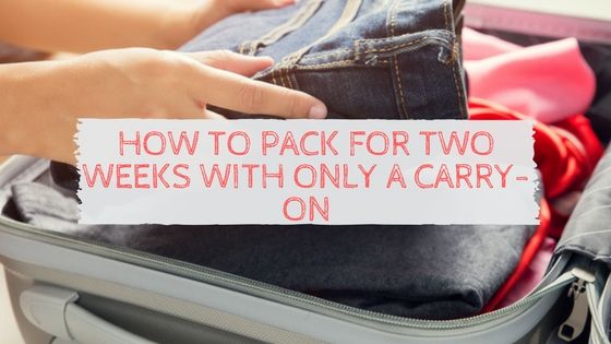 How To Pack For Two Weeks With Only A Carry-on