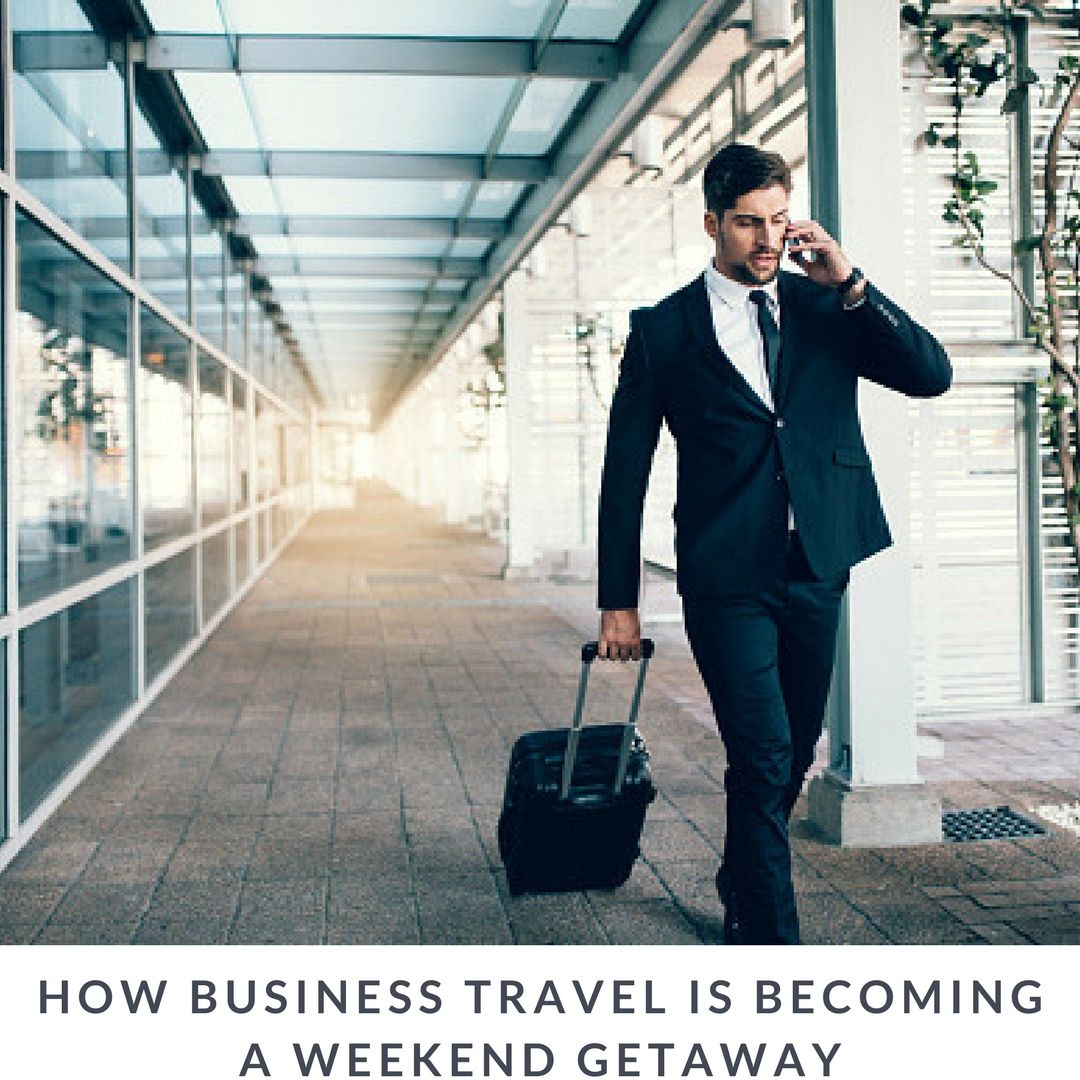 How Business Travel Is Becoming A Weekend Getaway
